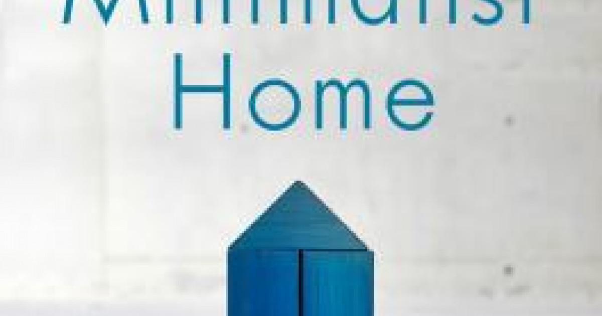 The Minimalist Home: A Room-by-Room Guide to a Decluttered, Refocused ...